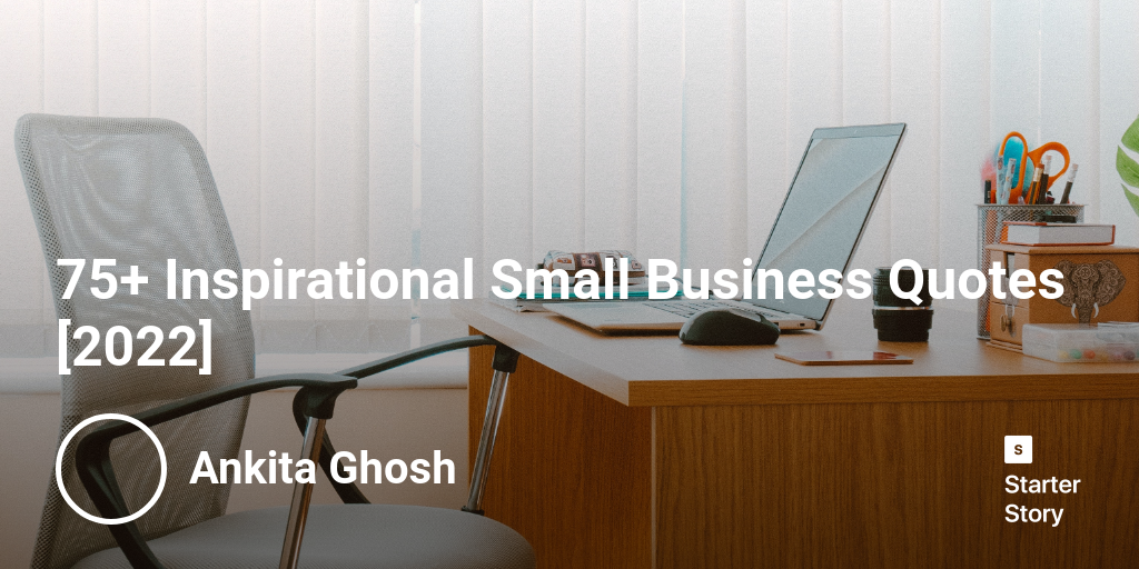 75+ Inspirational Small Business Quotes [2024] - Starter Story