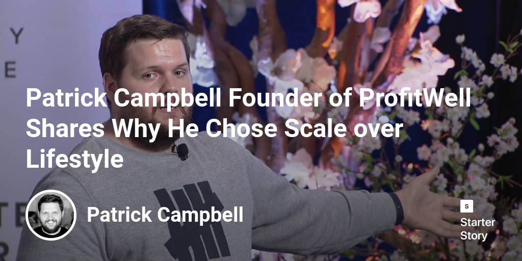 Patrick Campbell Founder of ProfitWell Shares Why He Chose Scale over