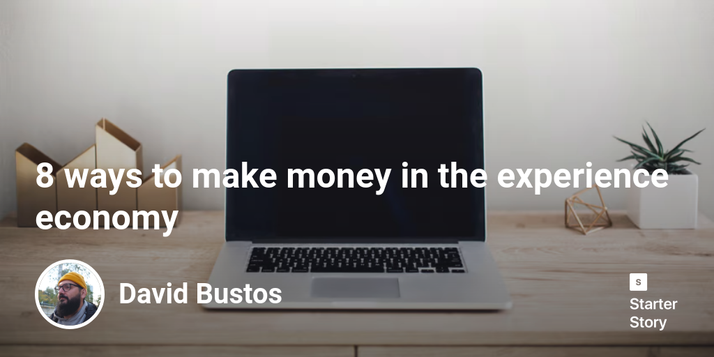 8 ways to make money in the experience economy - Starter Story