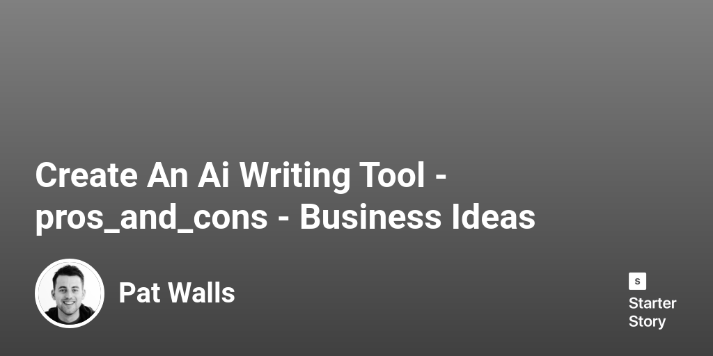 37 Pros & Cons Of Starting An Ai Writing Tool (2024) - Starter Story