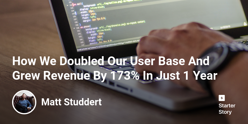 How We Doubled Our User Base And Grew Revenue By 173% In Just 1 Year