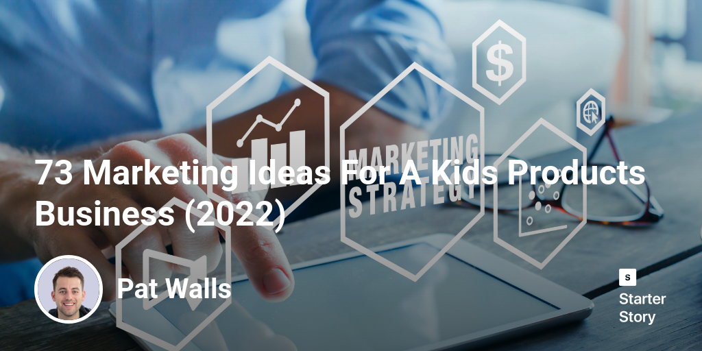 73 Marketing Ideas For A Kids Products Business (2024) - Starter Story