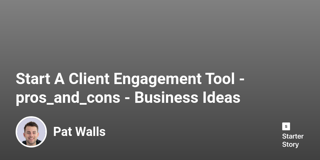 37 Pros & Cons Of Starting A Client Engagement Tool (2024) - Starter