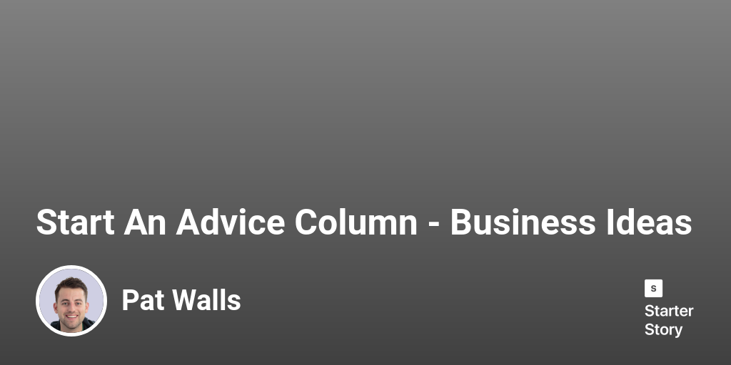 Start An Advice Column - Business Ideas - Starter Story
