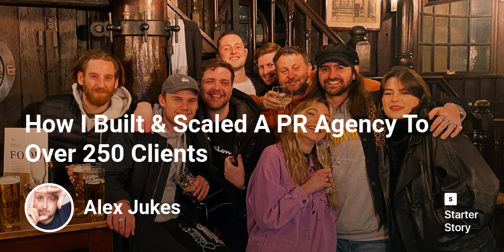 How I Built & Scaled A PR Agency To Over 250 Clients - Starter Story