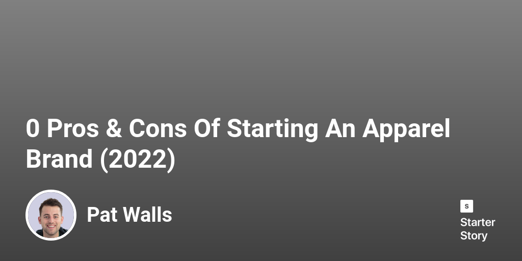 35 Pros & Cons Of Starting An Apparel Brand (2024) - Starter Story