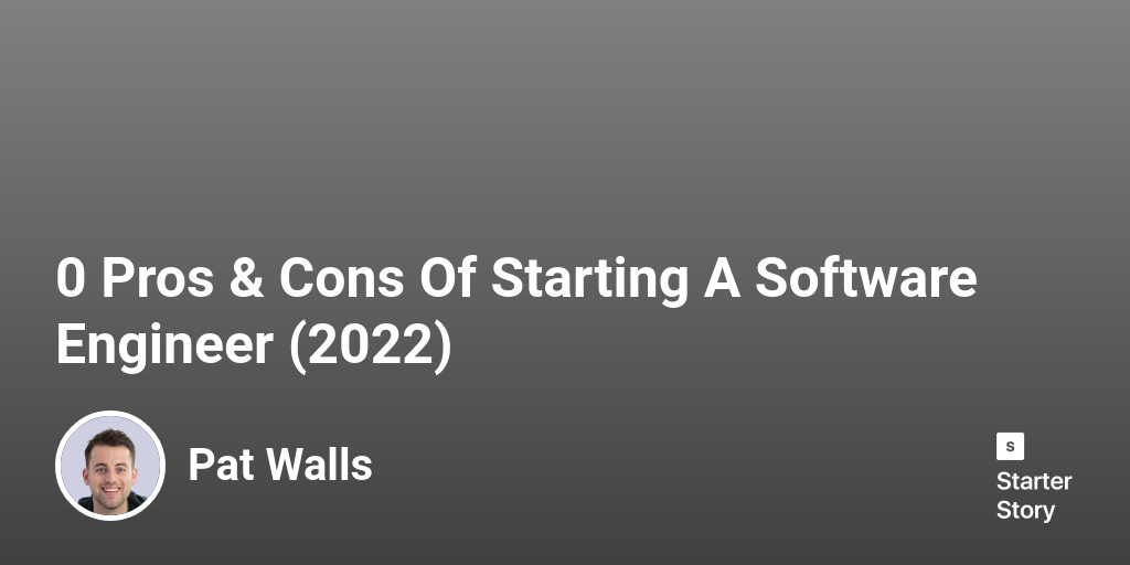 37 Pros & Cons Of Starting A Software Engineer (2024) - Starter Story