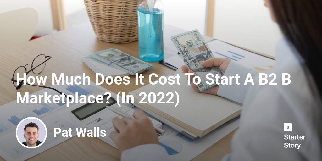 How Much Does It Cost To Start A B2 B Marketplace? (In 2024) - Starter