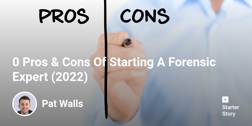 39 Pros & Cons Of Starting A Forensic Expert (2024) - Starter Story