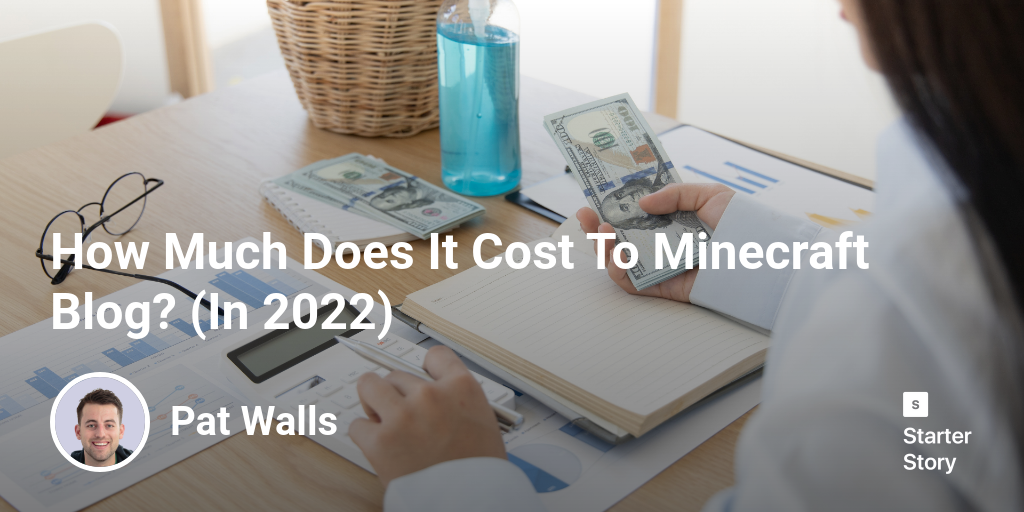How Much Does It Cost To Minecraft Blog? (In 2024) - Starter Story