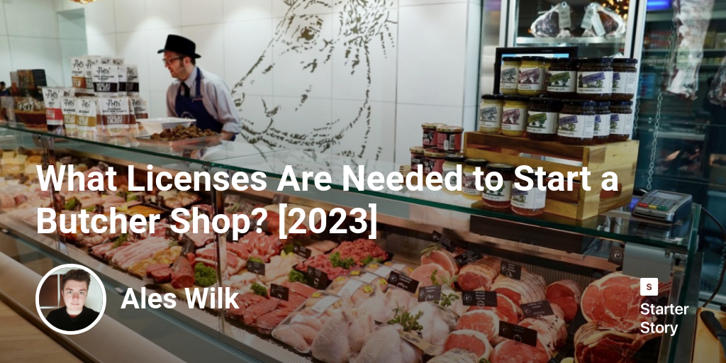 What Licenses Are Needed to Start a Butcher Shop? [2024] - Starter