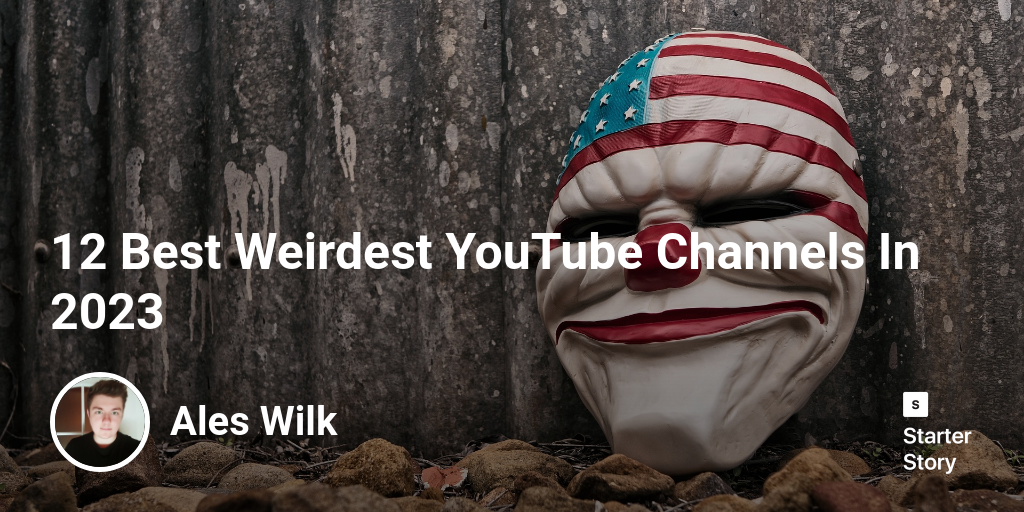 12 Best Weirdest YouTube Channels In 2024 - Starter Story