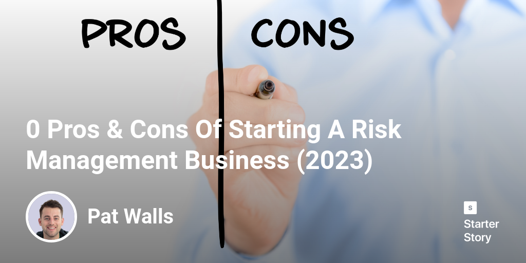 39 Pros & Cons Of Starting A Risk Management Business (2024) - Starter