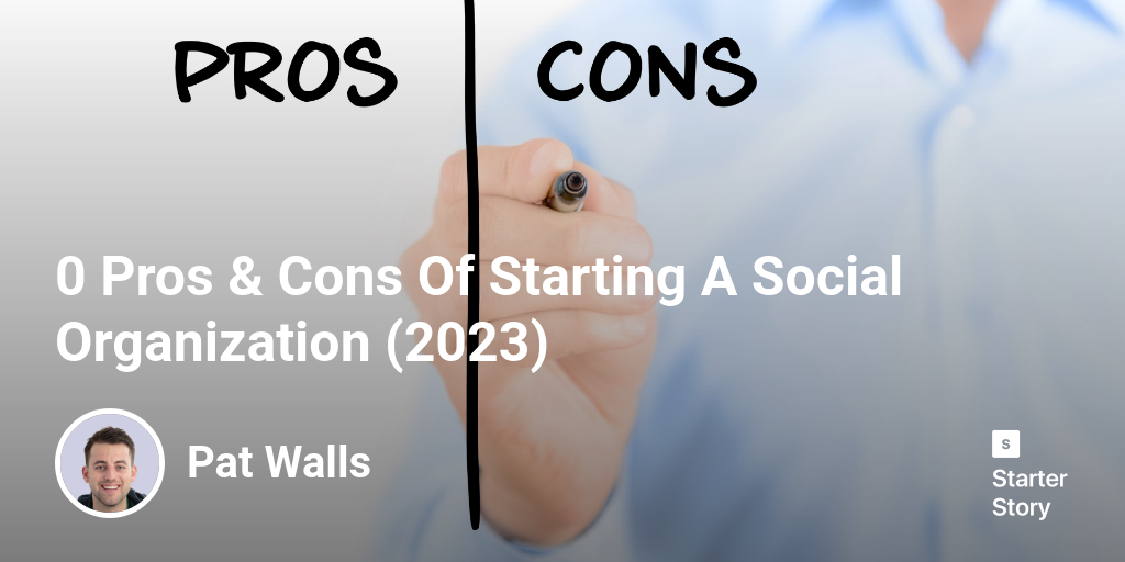 47 Pros & Cons Of Starting A Social Organization (2024) - Starter