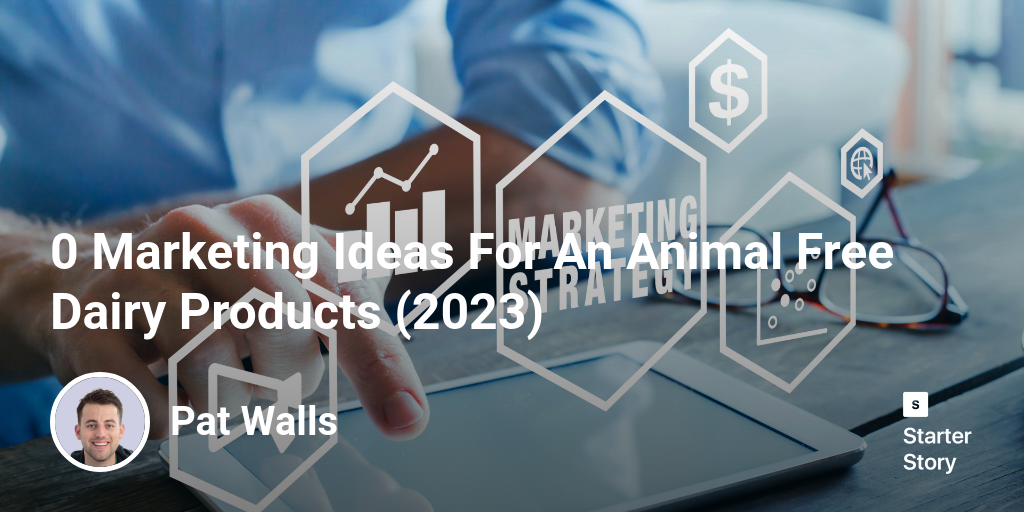 73 Marketing Ideas For An Animal Free Dairy Products (2024) - Starter