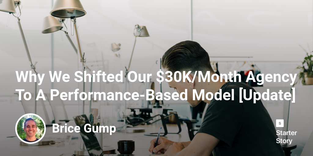 Why We Shifted Our $30K/Month Agency To A Performance-Based Model