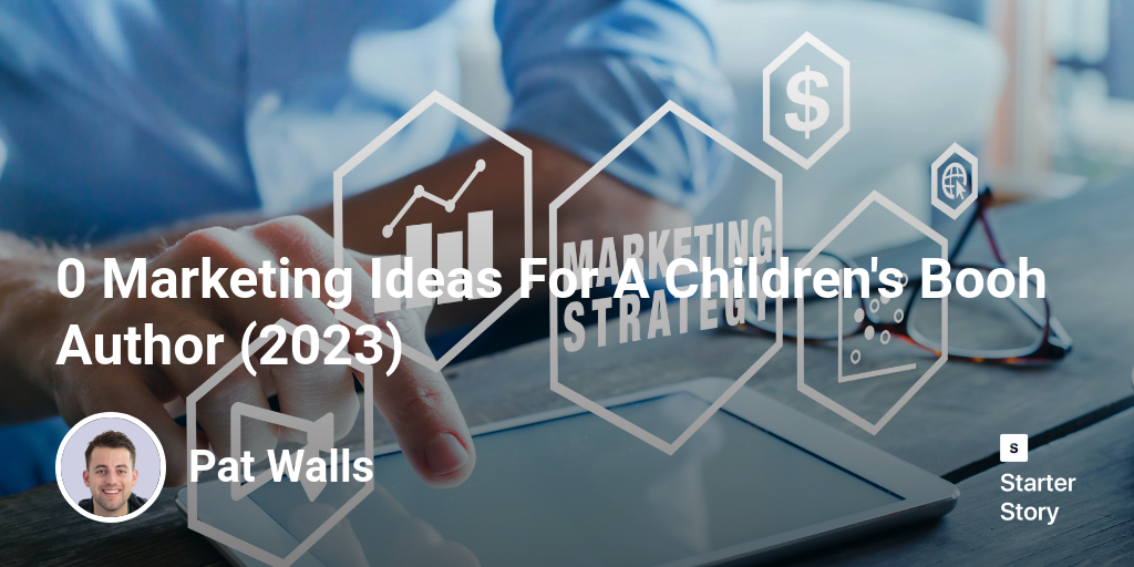 92 Marketing Ideas For A Children's Book Author (2024) - Starter Story