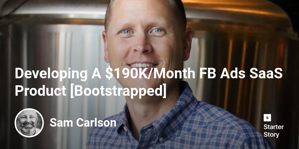Developing A $190K/Month FB Ads SaaS Product [Bootstrapped] - Starter