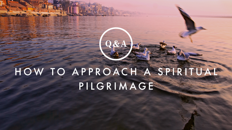 Q&A: How to Approach a Spiritual Pilgrimage