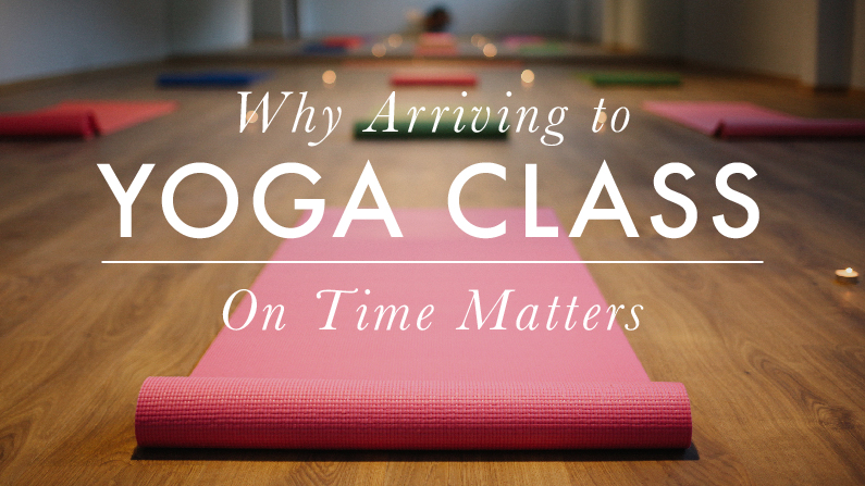 Why Arriving to Yoga Class on Time Matters