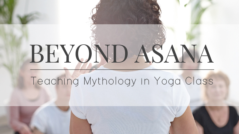 Beyond Asana: Teaching Mythology in Yoga Class