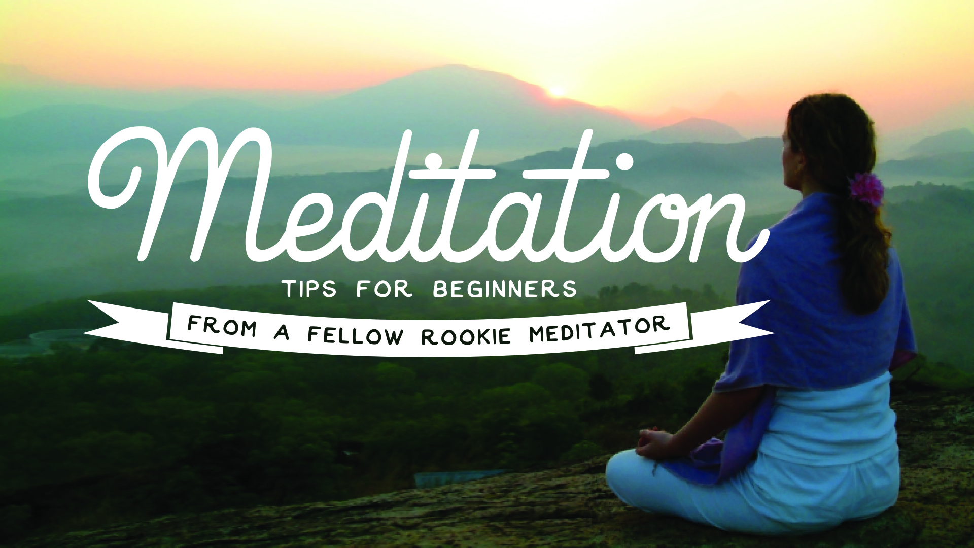 Meditation Tips for Beginners (From a Fellow Rookie Meditator)