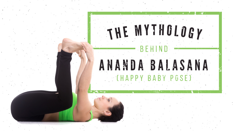 The Mythology Behind Ananda Balasana (Happy Baby Pose)