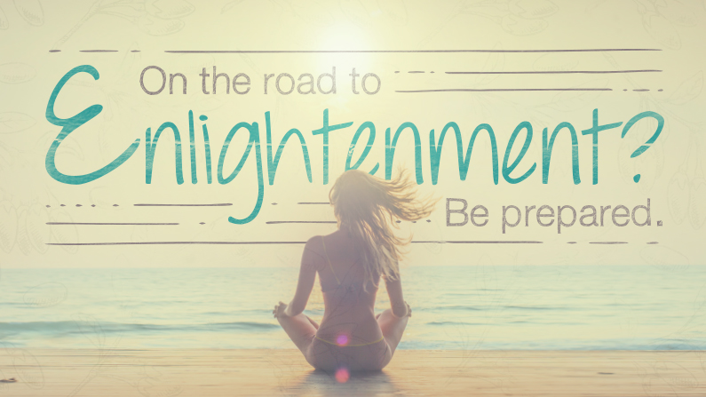 On the Road to Enlightenment? Be Prepared.