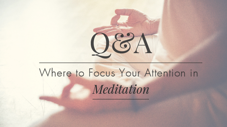 Q&A: Where to Focus Your Attention in Meditation
