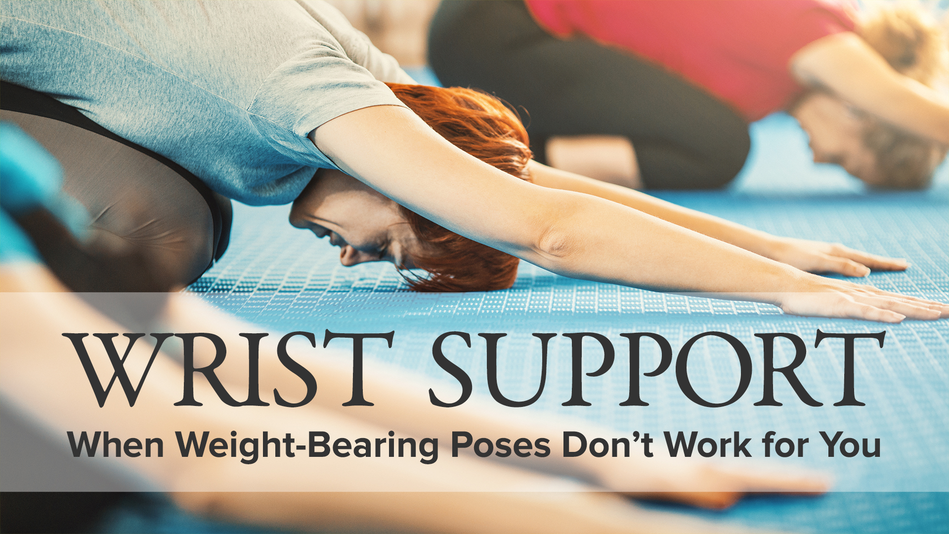 Wrist Support: When Weight-Bearing Poses Don’t Work for You