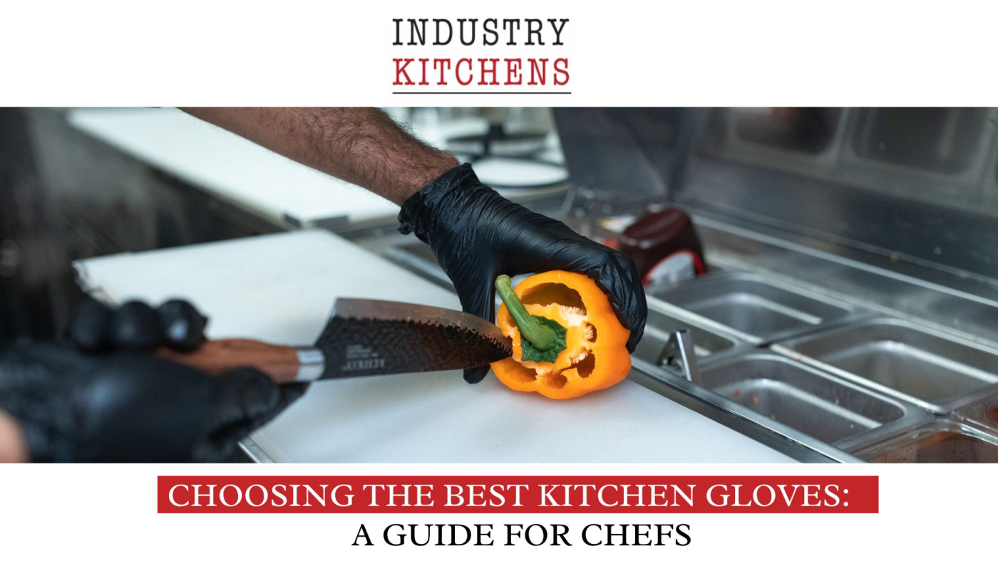 ultimate guide to choosing kitchen gloves | Industry kitchens