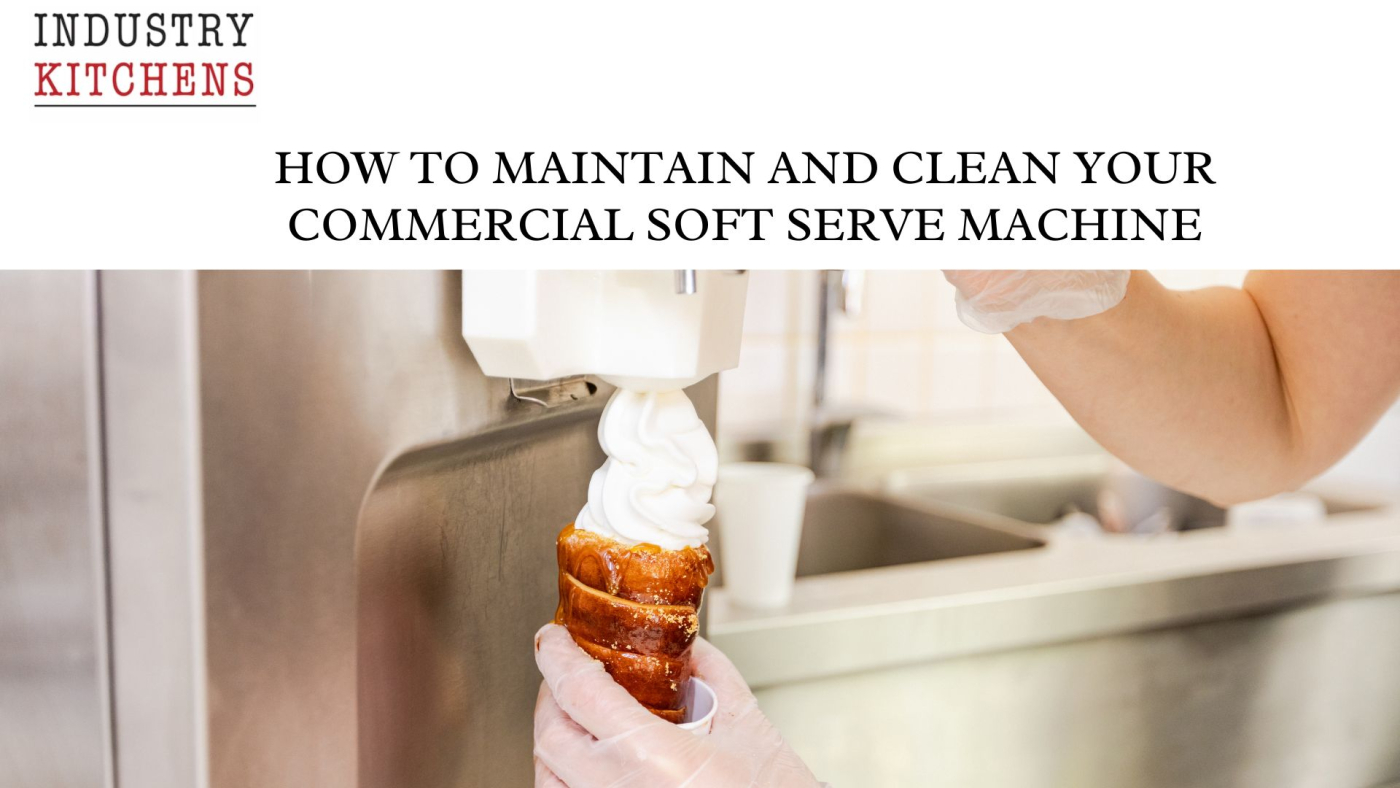 How to Maintain and Clean Your Commercial Soft Serve Machine