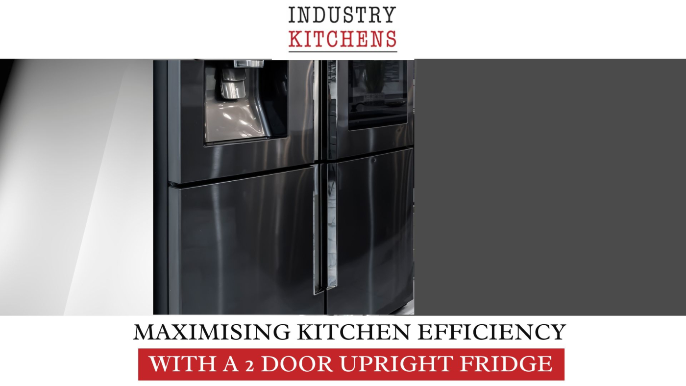 Maximising Kitchen Efficiency with a 2 Door Upright Fridge | IK