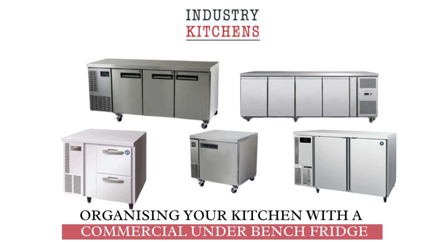 Organising Your Kitchen with Commercial Under Bench Fridge | IK