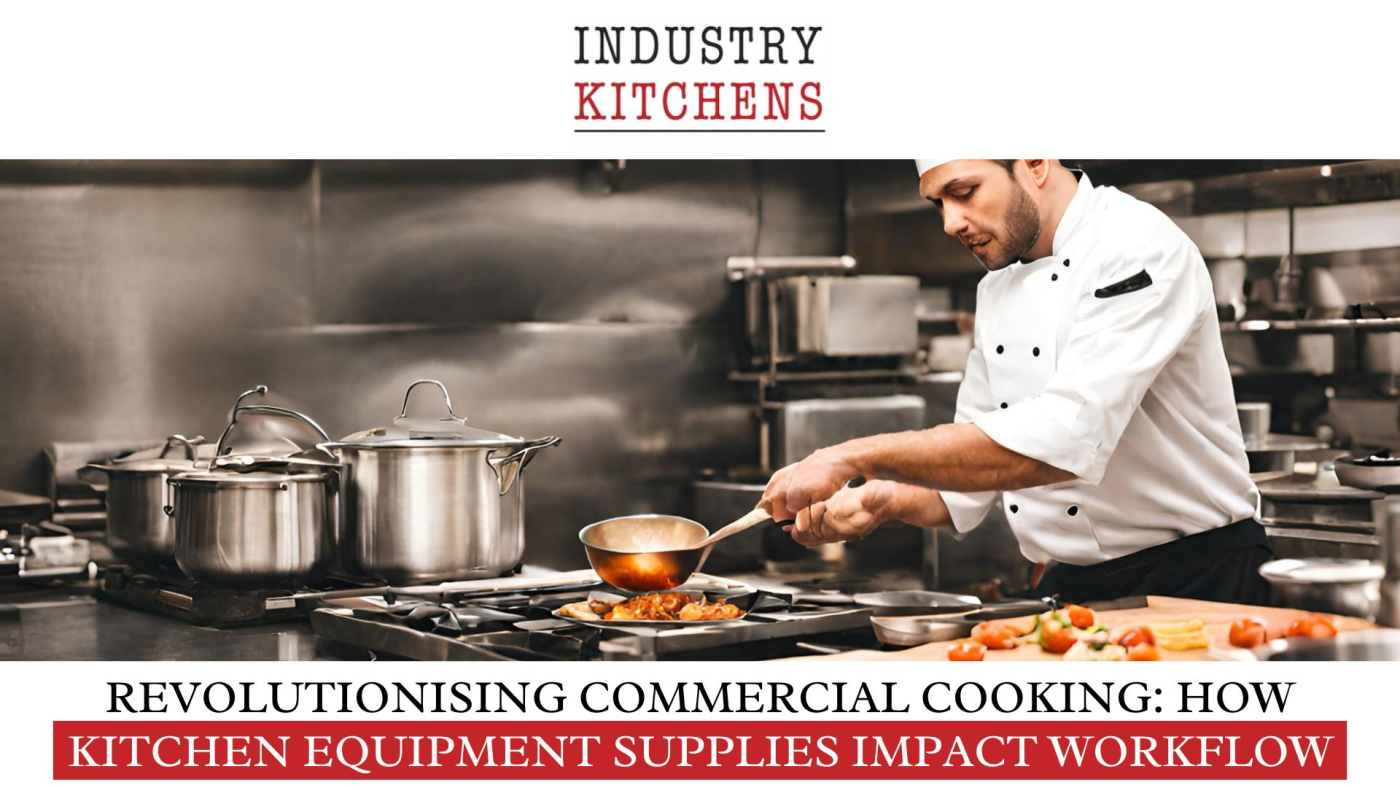 How Kitchen Equipment Supplies Impact Workflow | Industry Kitchens