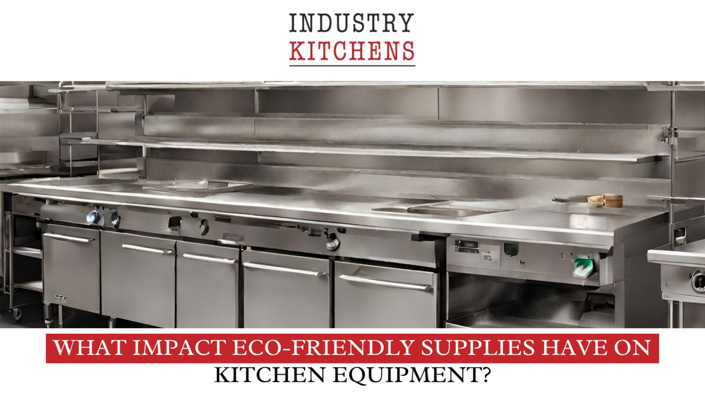 What Impact Eco-Friendly Supplies Have on Kitchen Equipment?