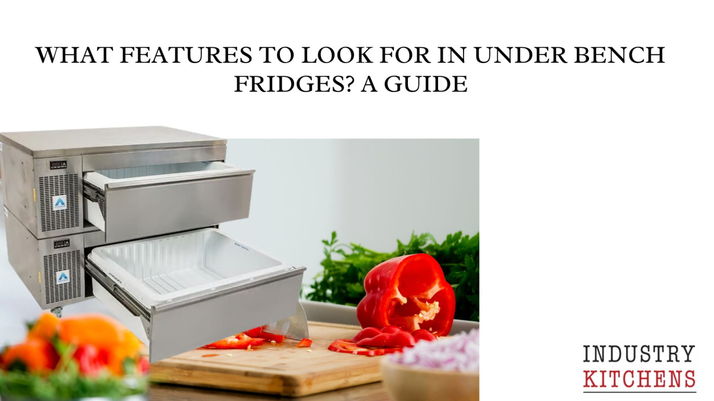 What Features To Look for In Under Bench Fridges? A Guide | IK