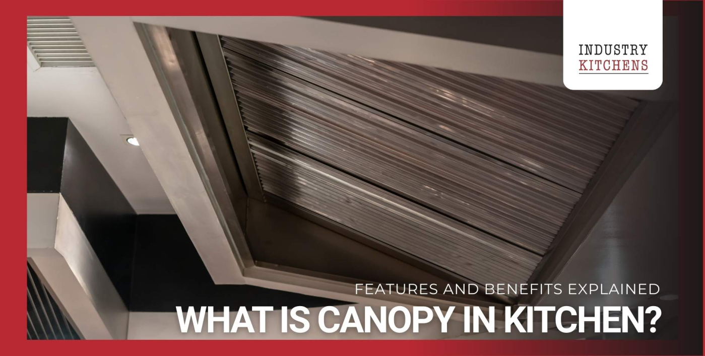 What Is Canopy in Kitchen | Industry Kitchens