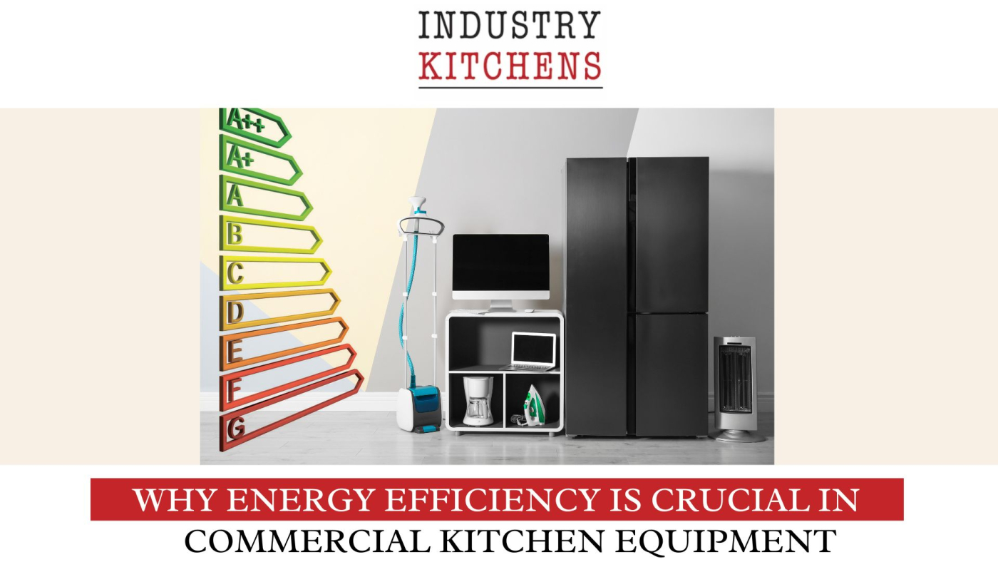 Why Energy Efficiency is Crucial in Commercial Kitchen Equipment